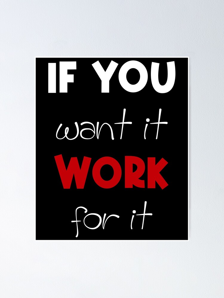 "If you want it work for it , motivation quote" Poster for Sale by ...