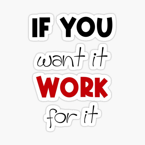 "If you want it work for it , motivation quote" Sticker for Sale by ...