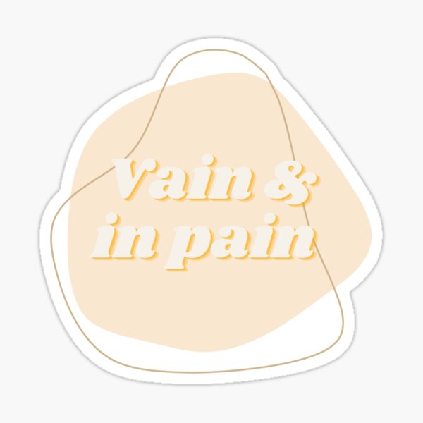 "Vain and in Pain" Sticker for Sale by TummyTroubles | Redbubble