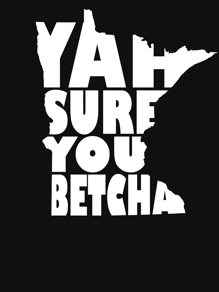 Yah Sure You Betcha Minnesota Classic Saying T Shirt By Ceejay3112 Redbubble