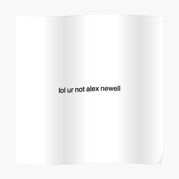 "lol ur not alex newell" Poster by fandomxclothing | Redbubble