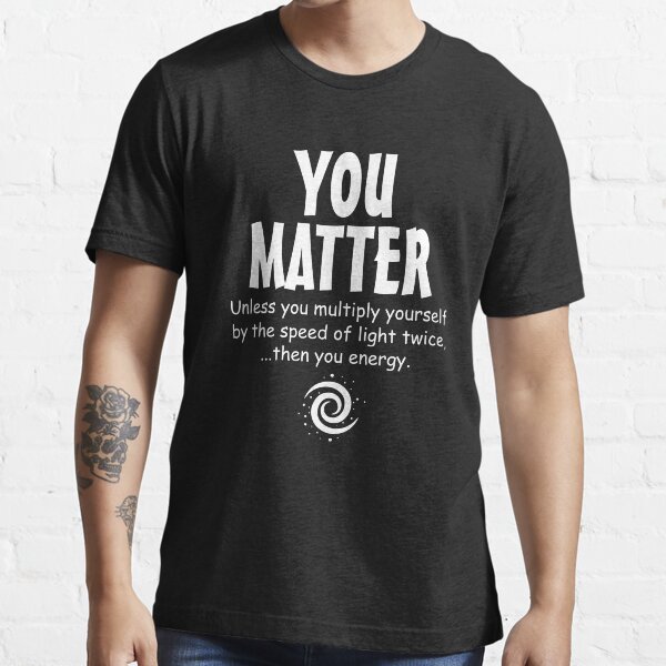 "You Matter you energy" T-shirt for Sale by goodtogotees | Redbubble ...