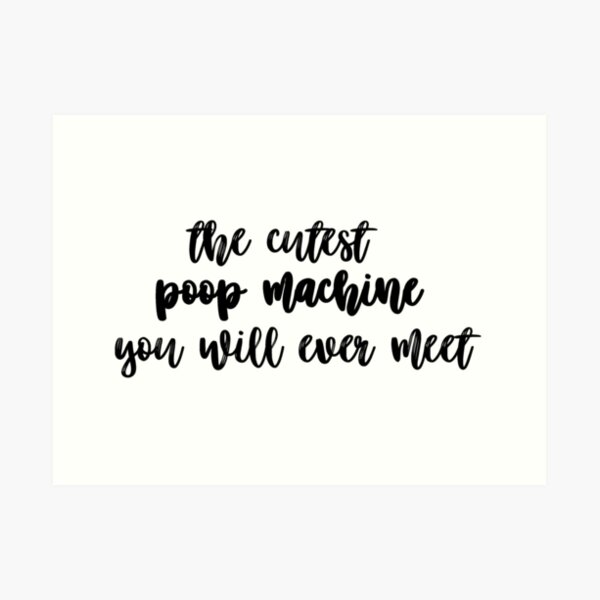 "the cutest poop machine you'll ever meet " Art Print for Sale by ...