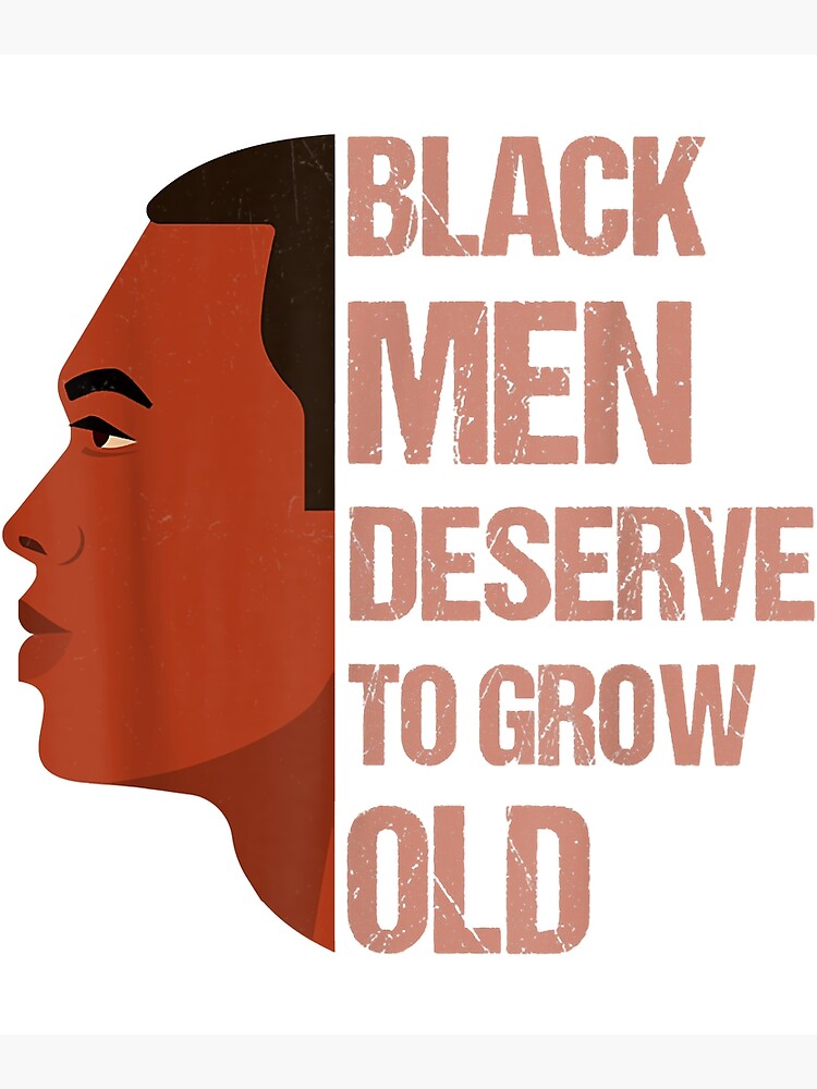 Black Men Deserve To Grow Old Funny Black Men Deserve To Grow Old