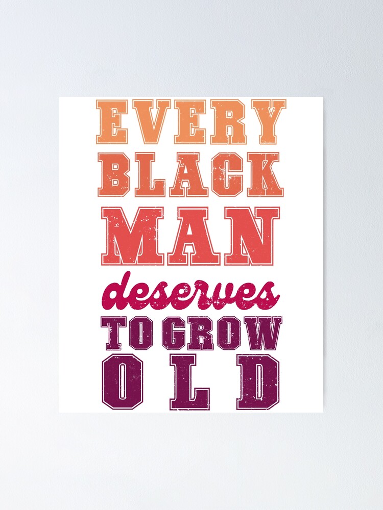"Every black man deserves to grow old" Poster for Sale by lollylunash ...