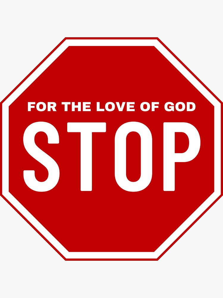 "For the love of God Stop, Stop Sign" Sticker for Sale by NoPainnoBrain ...
