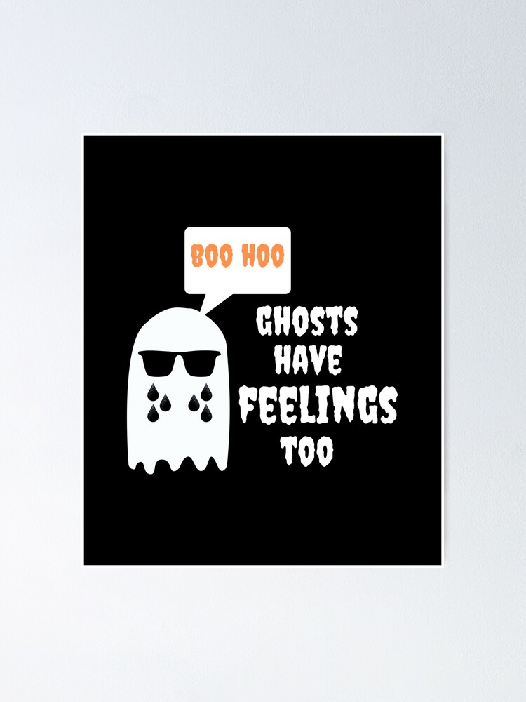 "Ghosts have feelings too" Poster for Sale by rocklegends99 | Redbubble
