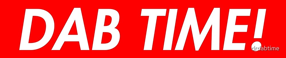 "DAB TIME ! by DR.DABTIME" by drdabtime | Redbubble