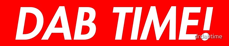 "DAB TIME ! by DR.DABTIME" by drdabtime | Redbubble