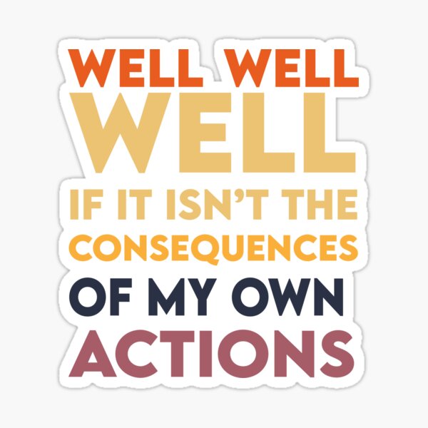 "Well If It Isn't The Consequences Of My Own Action karma T-Shirt, gift ...