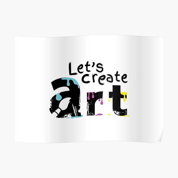 "Let's Create Art 5" Poster for Sale by ArtManGrafix | Redbubble