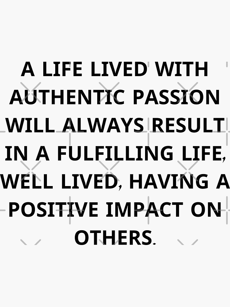 "A life lived with authentic passion will always result in a fulfilling ...