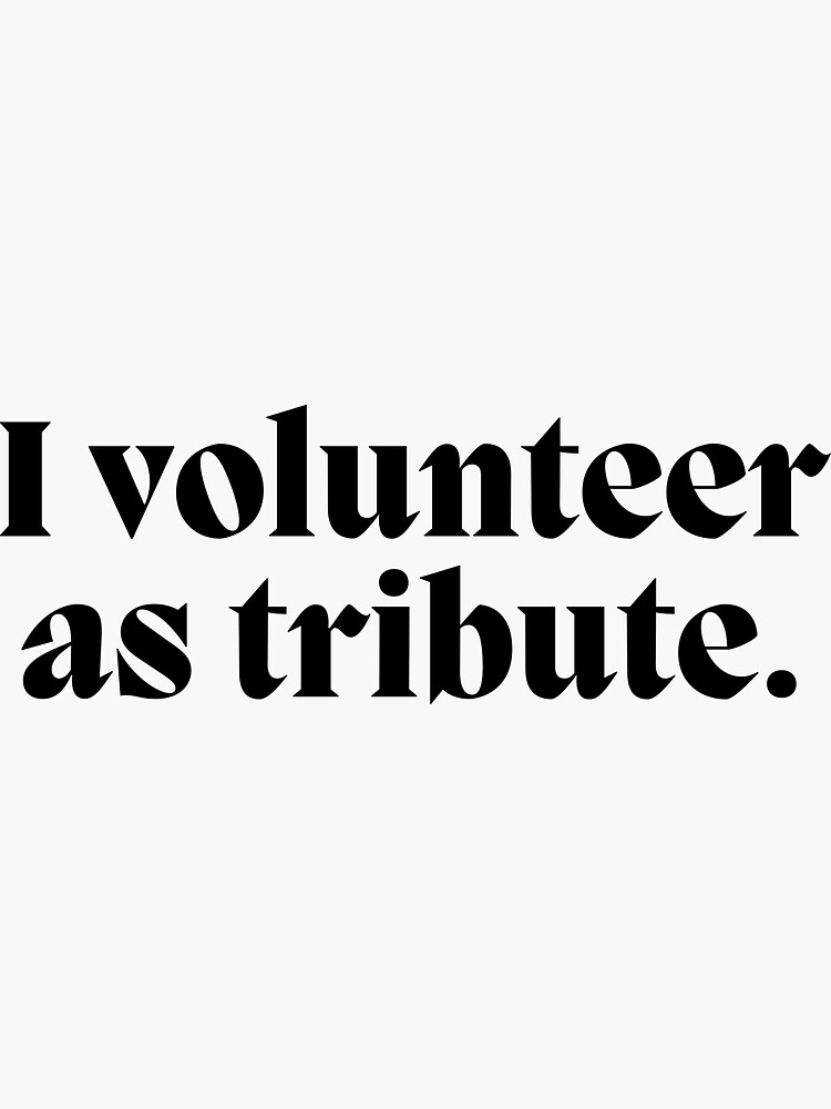 "I volunteer as tribute." Sticker for Sale by WordSonic | Redbubble