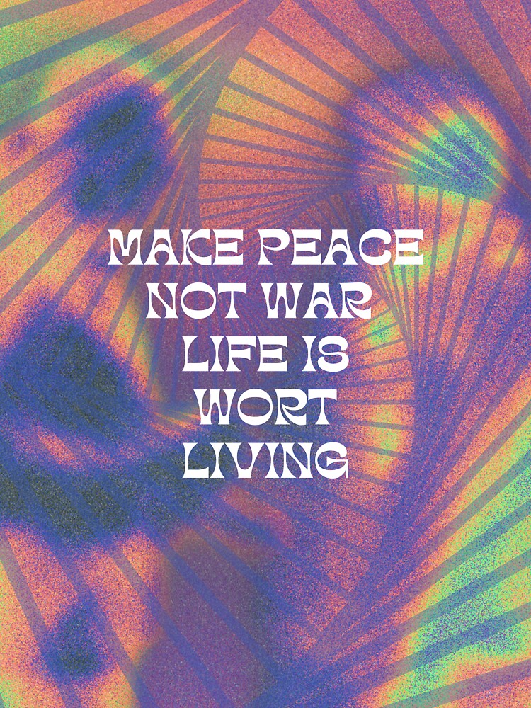 "MAKE PEACE NOT WAR LIFE IS WORTH LIVING" Sticker for Sale by drett ...