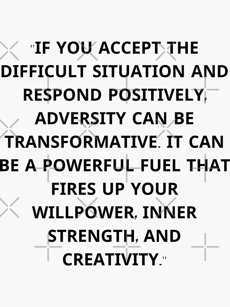 ""If you accept the difficult situation and respond positively ...