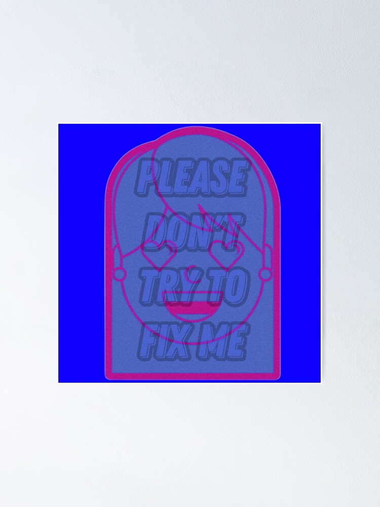 "Please don't try to fix me" Poster for Sale by Mostlyclumsy | Redbubble