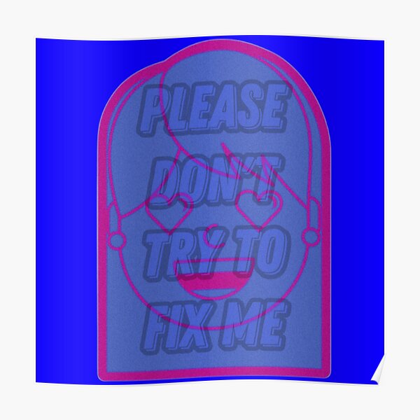 "Please don't try to fix me" Poster for Sale by Mostlyclumsy | Redbubble