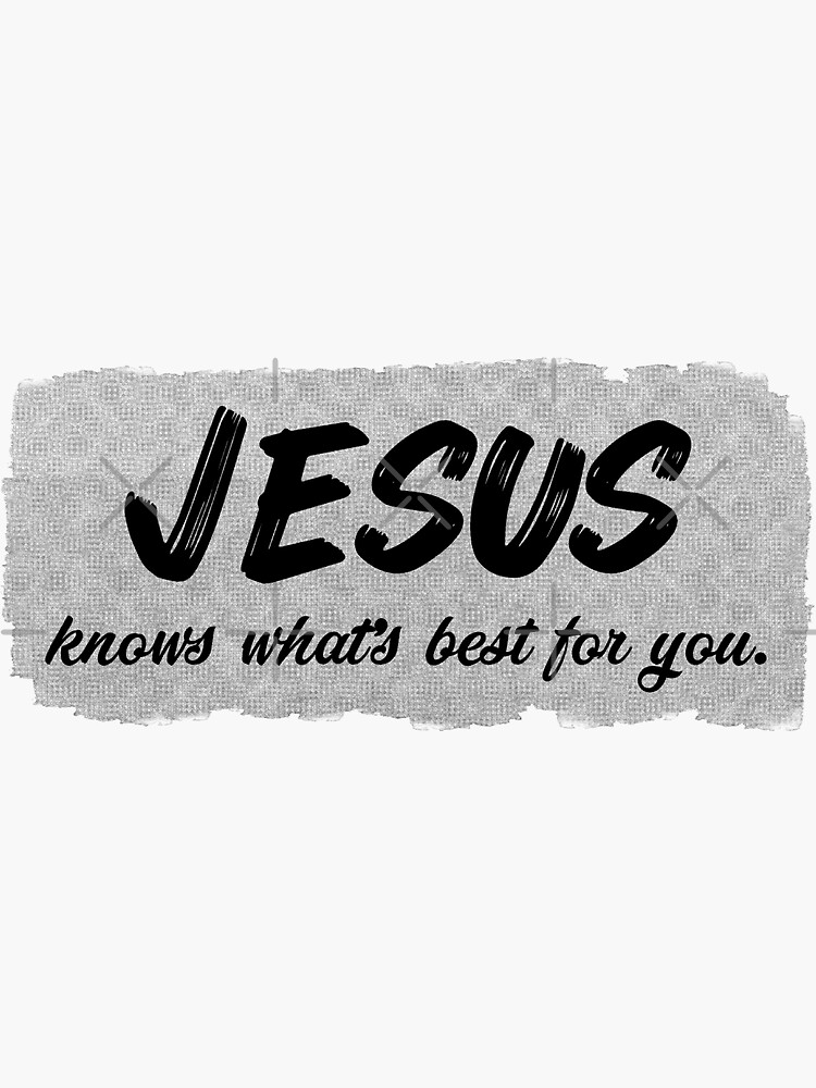 Jesus Knows Whats Best For You God Quote Sticker For Sale By Quoteswelove Redbubble