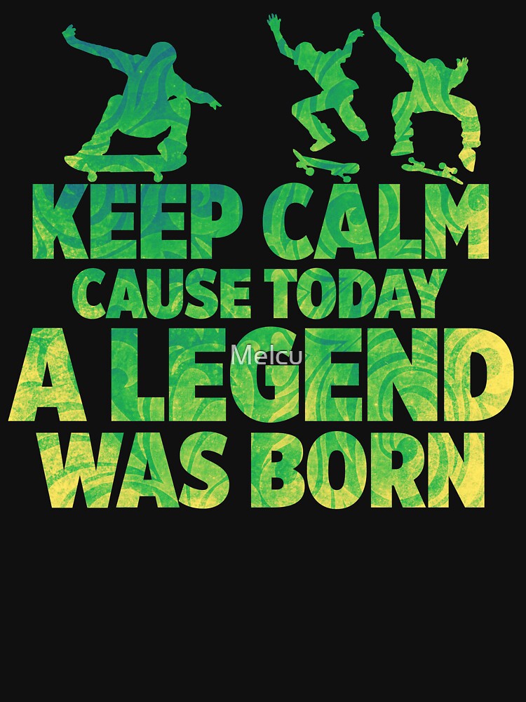 "Keep calm cause today a legend was born" T-shirt by Melcu | Redbubble