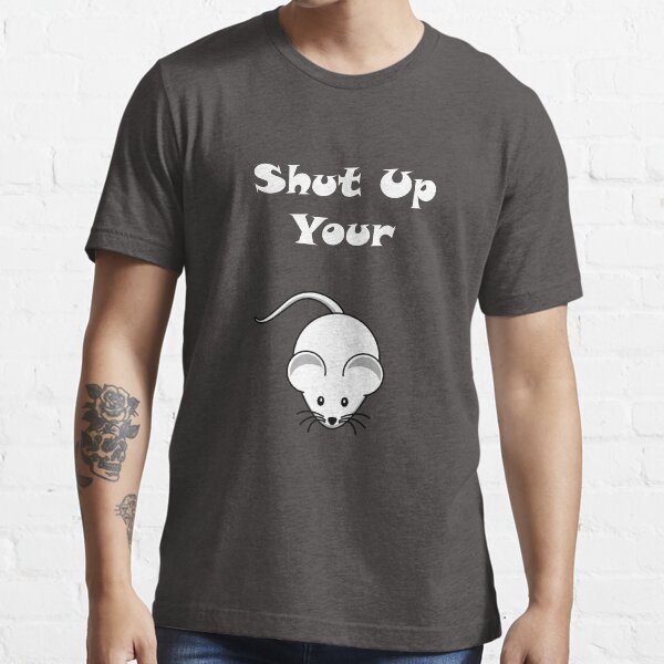 "Shut Up Your Mouse" T-shirt for Sale by alsadad | Redbubble | shut up ...