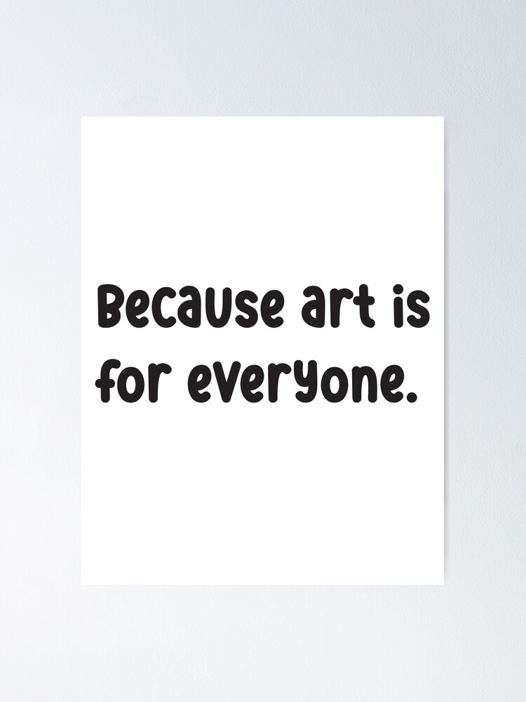 "Because art is for everyone | Motivational Quote Him/her " Poster for ...