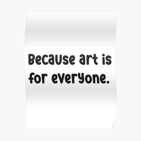 "Because art is for everyone | Motivational Quote Him/her " Poster for ...