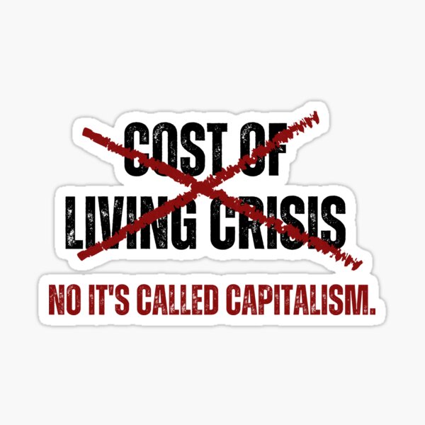 "Cost Of Living Crisis - No It's Called Capitalism" Sticker for Sale by ...