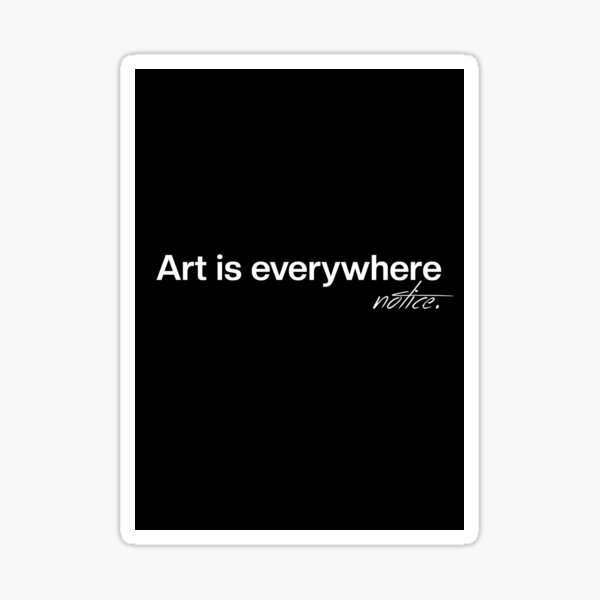 "Art is everywhere notice | Motivational Quote Him/her" Sticker for ...