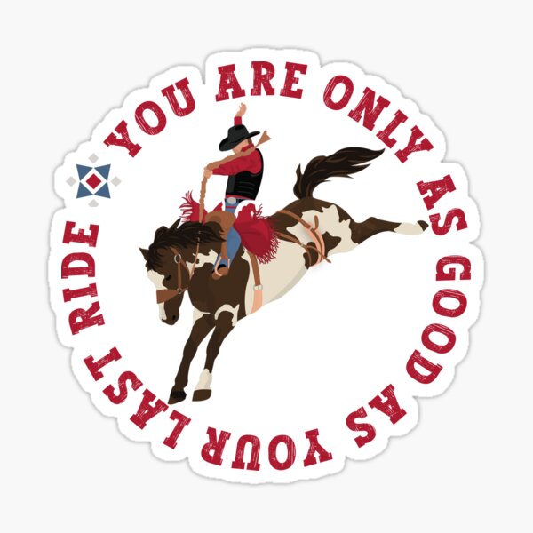 "SADDLE BRONC RIDER - YOU ARE ONLY AS GOOD AS YOUR LAST RIDE" Sticker ...