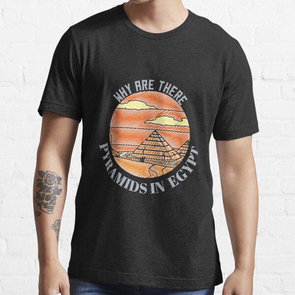 "Why Are There Pyramids In Egypt " T-shirt for Sale by jackking78 ...
