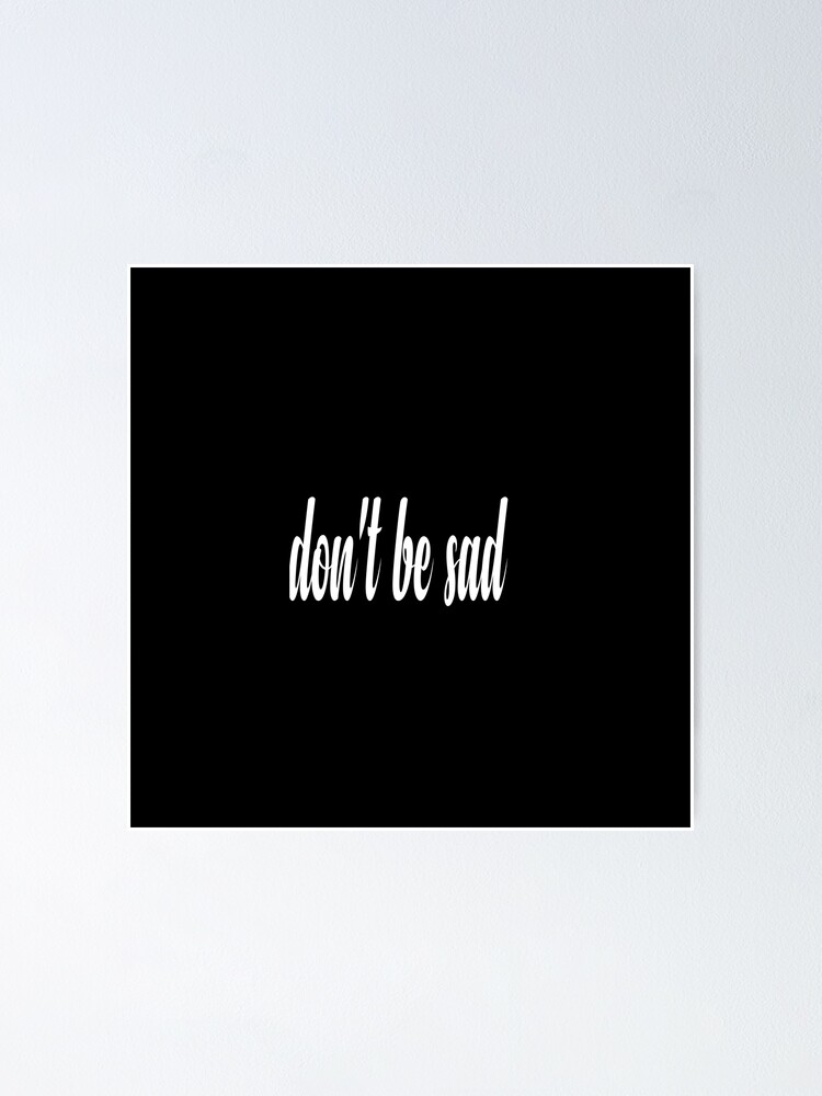 "Don't be sad" Poster for Sale by Crownshpo | Redbubble