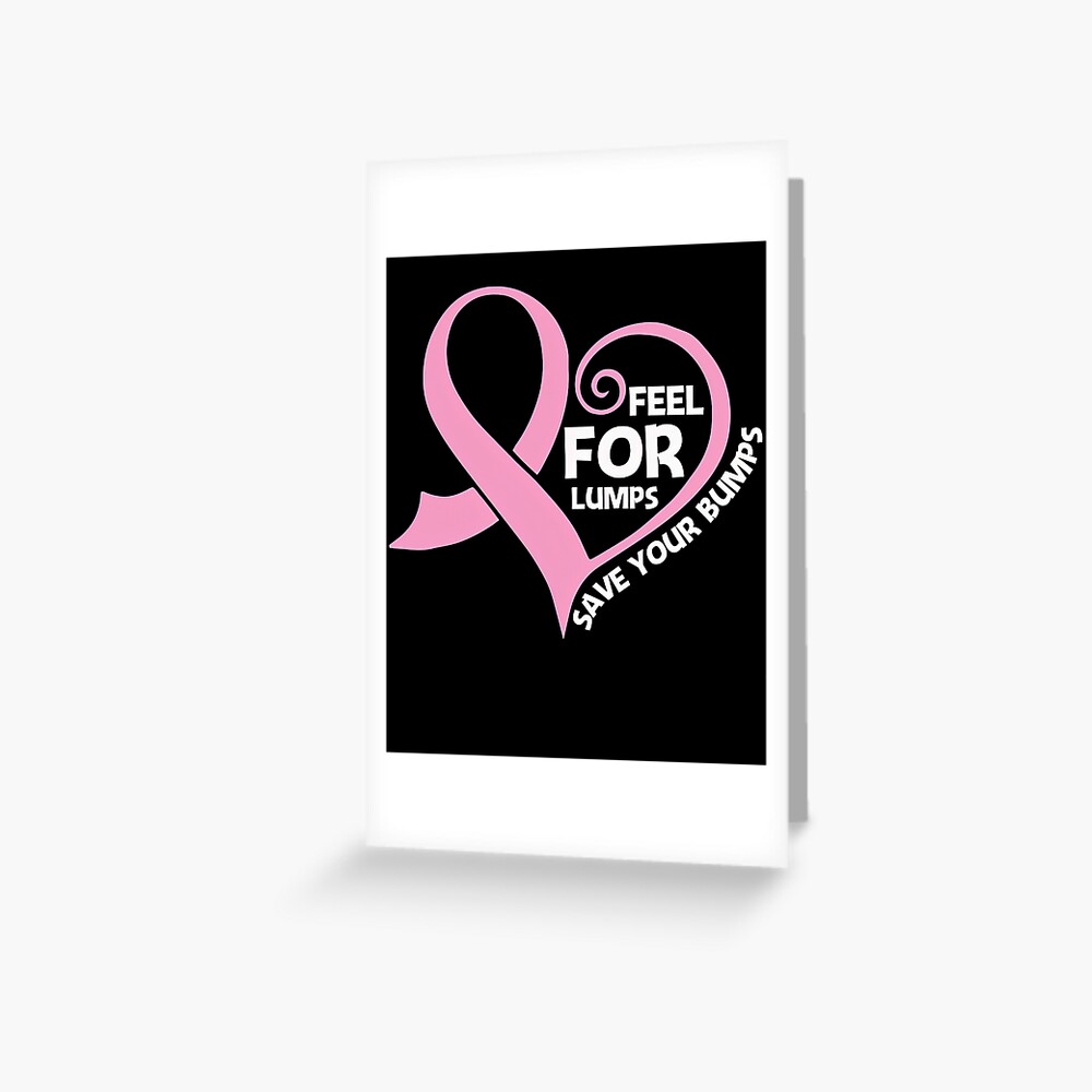 "Breast Cancer Feel For Lumps Save Your Bumps" Greeting Card for Sale ...