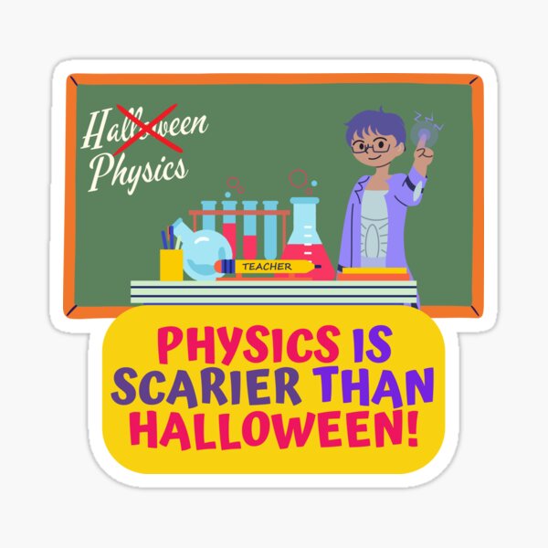 "Physics Is Scarier Than Halloween 2, Physics Teacher Appreciation ...