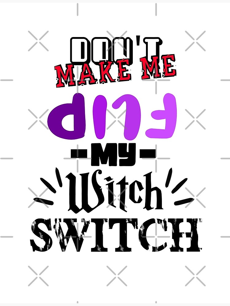 "Dont Make Me Flip My Witch Switch" Poster for Sale by MrJArts | Redbubble
