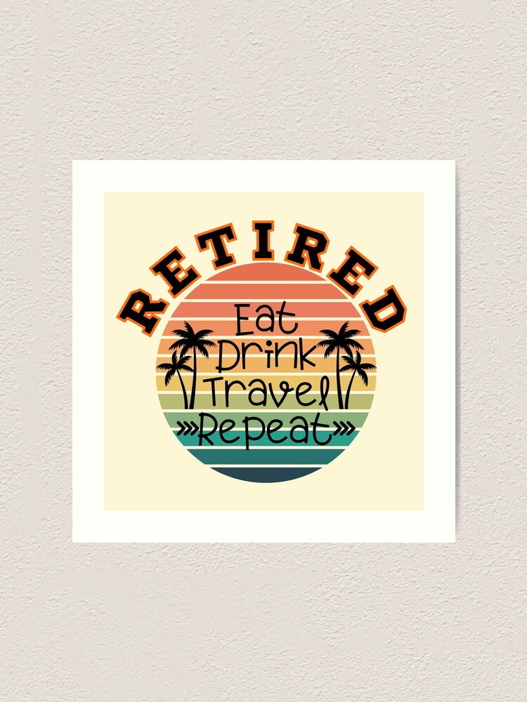 "Retired eat drink travel repeat, Happy retirement, Finally retired ...
