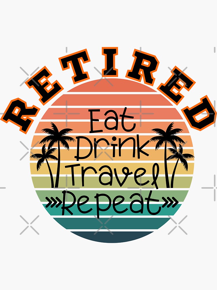 "Retired eat drink travel repeat, Happy retirement, Finally retired ...