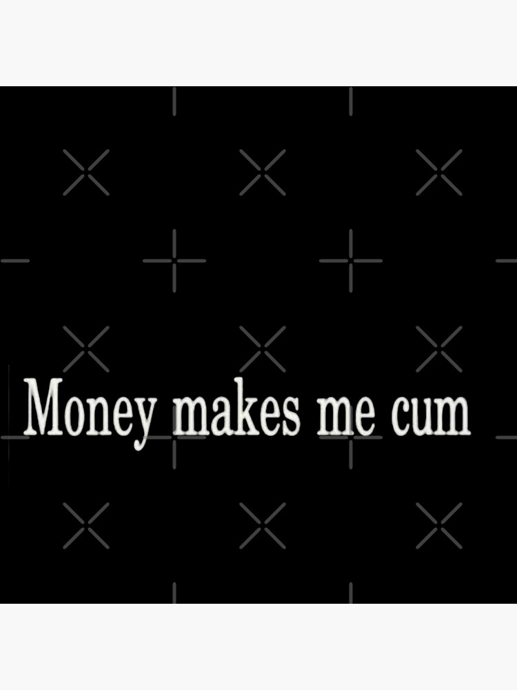 Money Makes Me Cum Poster For Sale By Lion9u9 Redbubble
