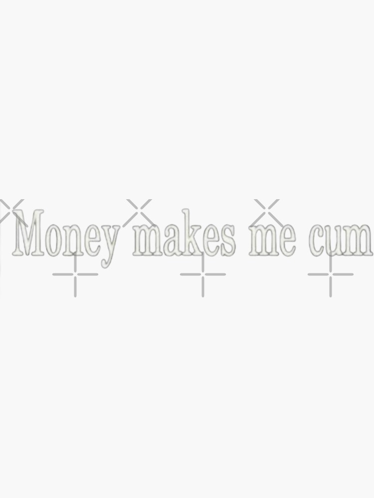 Money Makes Me Cum Sticker For Sale By Lion9u9 Redbubble