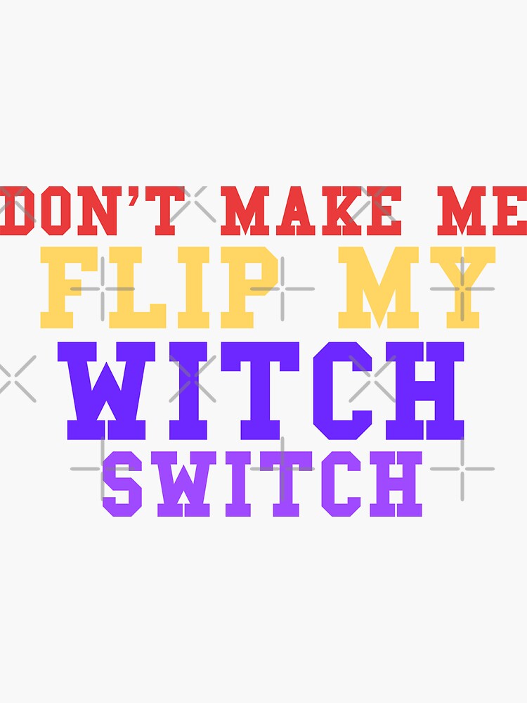 "Dont Make Me Flip My Witch Switch" Sticker for Sale by MrJArts | Redbubble