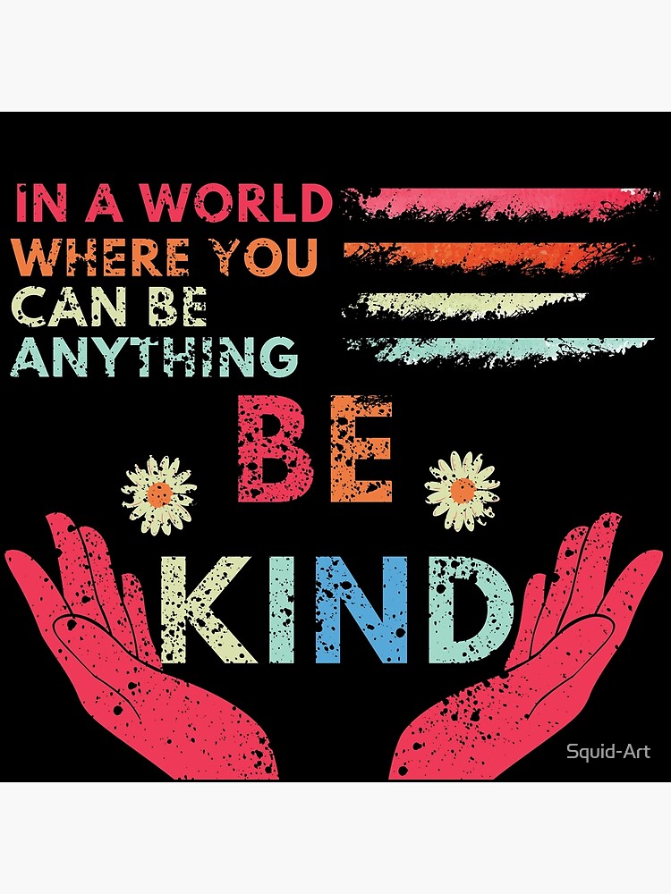 "In a world where you can be anything be kind kindness is in your hand ...