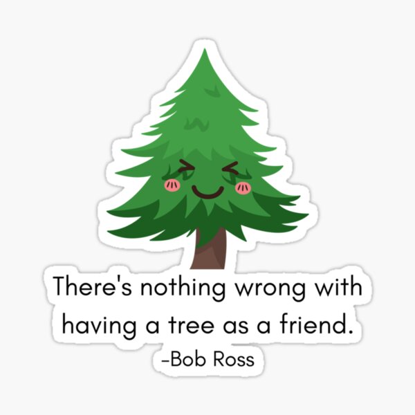 "There_s nothing wrong with having a tree as a friend. " Sticker for ...