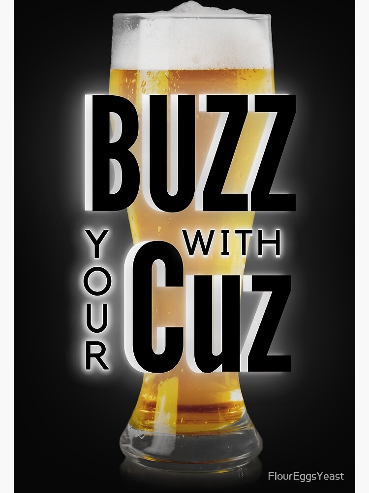 "Buzz with Your Cuz Beer Logo" Art Print for Sale by FlourEggsYeast ...