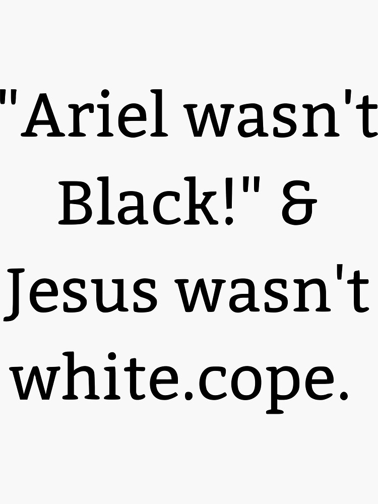 ""Ariel wasn't Black!" & Jesus wasn't white.cope." Sticker for Sale by ...