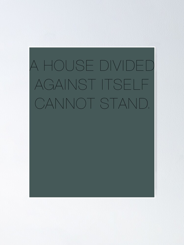 "A House Divided Against Itself Cannot Stand" Poster for Sale by ...