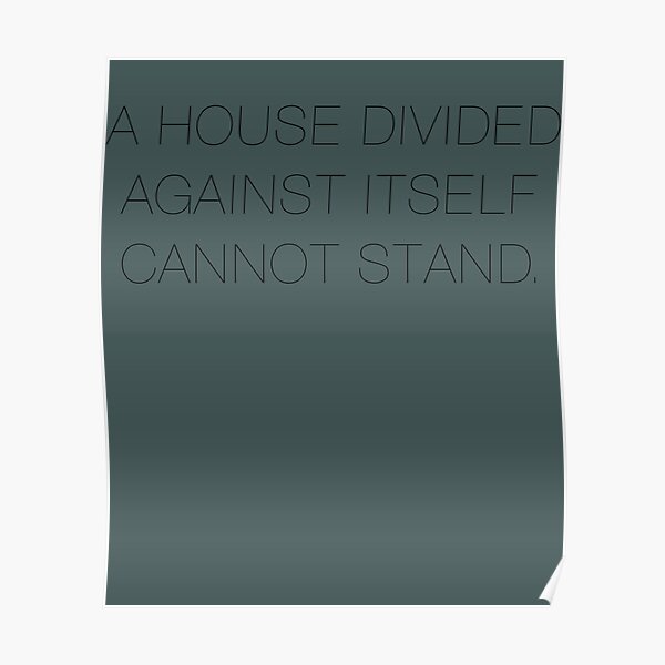 "A House Divided Against Itself Cannot Stand" Poster for Sale by ...