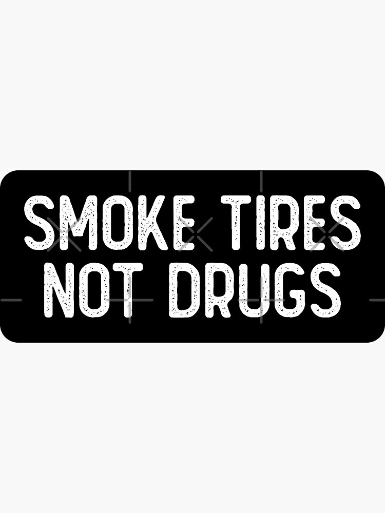 "Smoke Tires Not Drugs Funny Bumper" Sticker for Sale by Soursoul99 ...