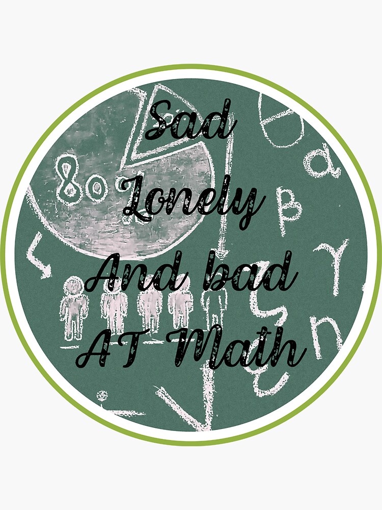 "Sad, lonely and bad at math" Sticker for Sale by ProjectOfColor ...