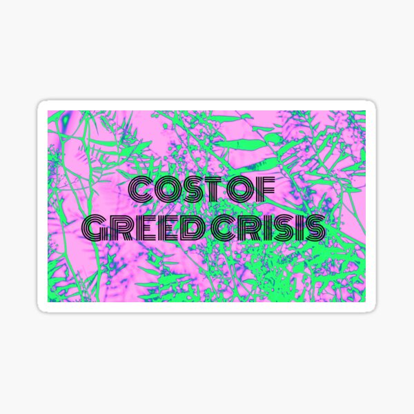 "Cost Of Greed Crisis" Sticker for Sale by subpsych | Redbubble