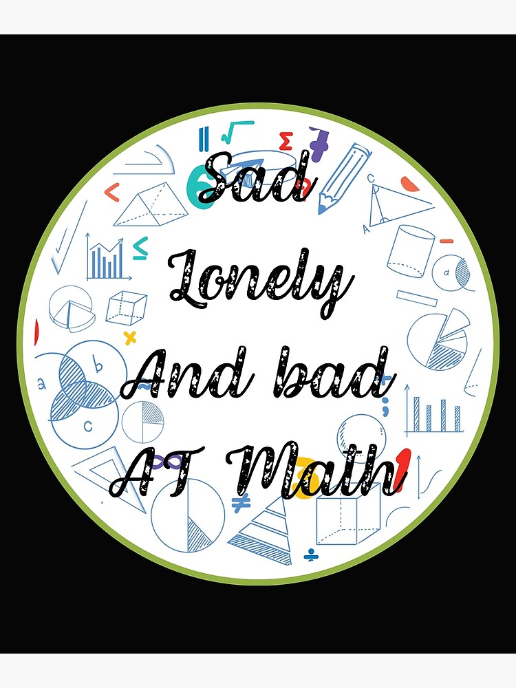 "Sad, lonely and bad at math" Poster for Sale by ProjectOfColor | Redbubble