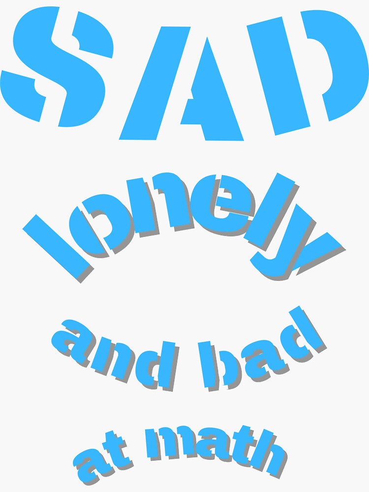 "sad lonely and bad at math" Sticker for Sale by ProjectOfColor | Redbubble